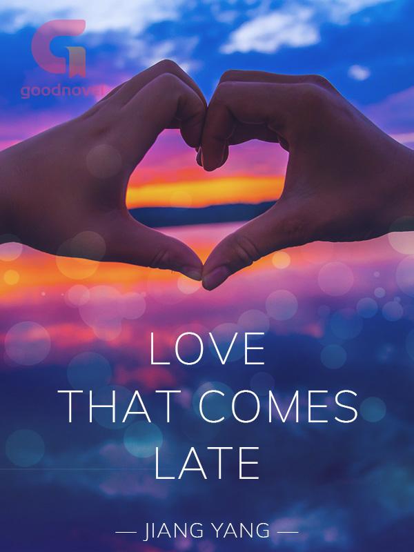 Love That Comes Late PDF & Novel Online by Jiang Yang to Read for Free - Romance Stories - GoodNovel