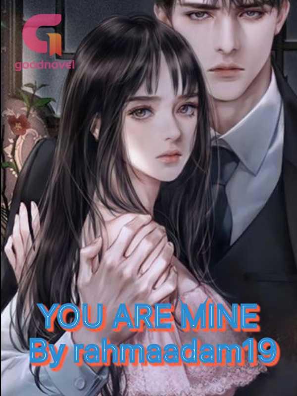 YOU ARE MINE PDF & Novel Online by Rahma Adam to Read for Free - Romance Stories - GoodNovel
