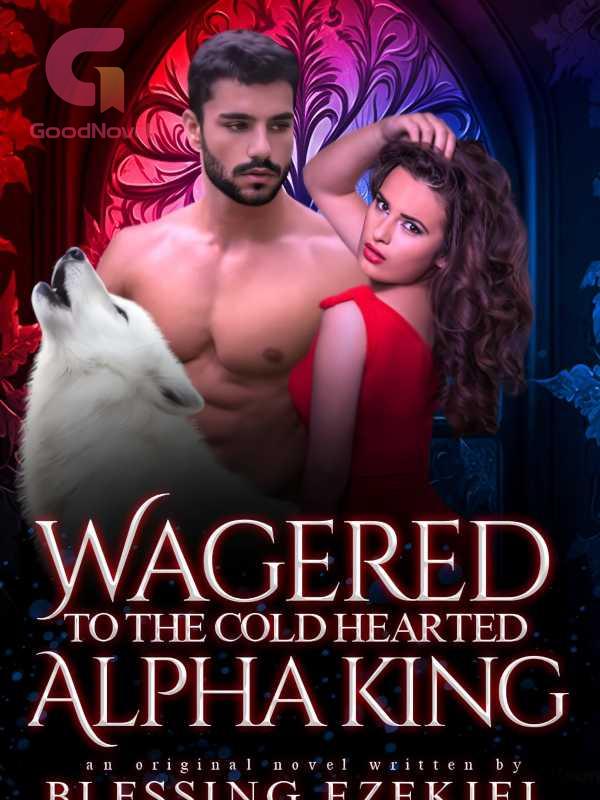 Wagered To The Cold Hearted Alpha King PDF & Novel Online by Blessings Ezekiel to Read for Free ...