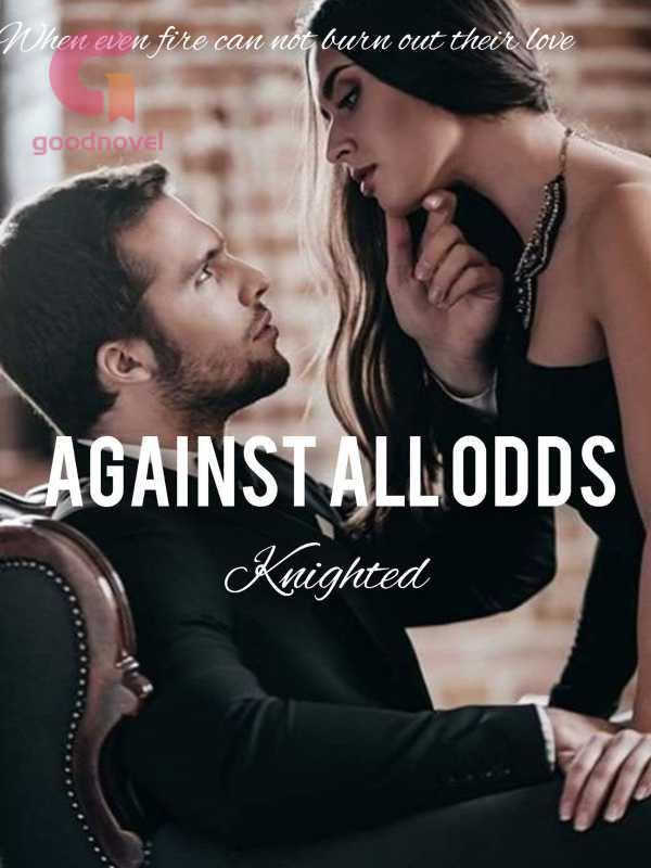 AGAINST ALL ODDS PDF & Novel Online by Knighted to Read for Free - Romance Stories - GoodNovel