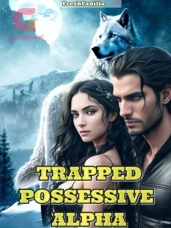TRAPPED POSSESSIVE ALPHA PDF & Novel Online by FreshVanilla to Read for Free - Werewolf Stories ...