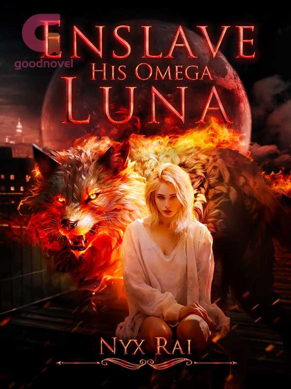 Enslave His Omega Luna PDF & Novel Online by Nyx Rai to Read for Free - Werewolf Stories - GoodNovel