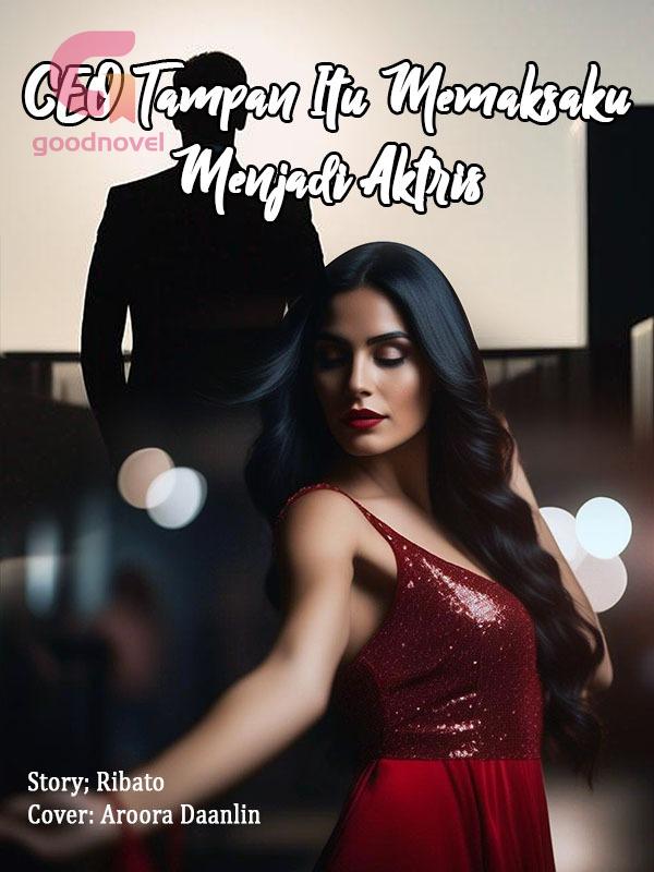 CEO Tampan Itu Memaksaku Menjadi Aktris PDF & Novel Online dari ribatolinda untuk Dibaca Gratis ...