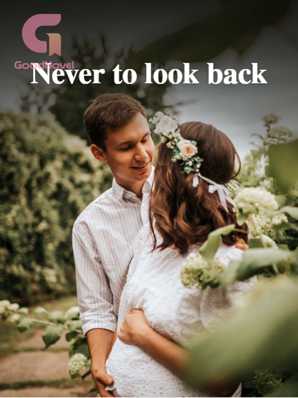 Never to look back PDF & Novel Online by Love4Fiction to Read for Free - Romance Stories - GoodNovel